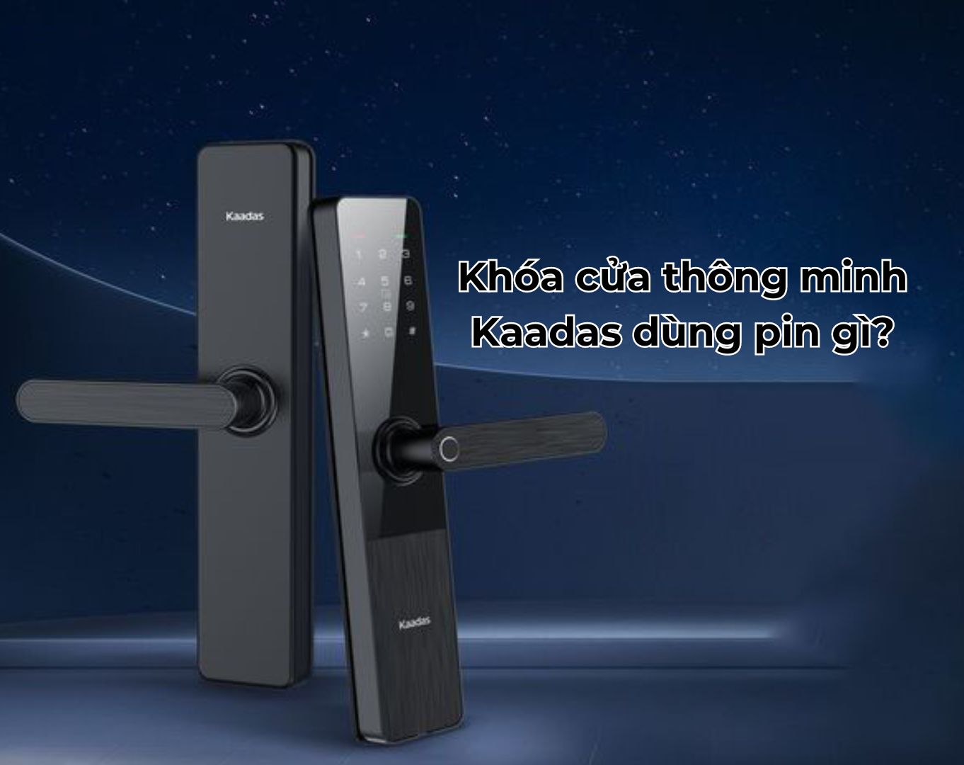 Khóa cửa thông minh Kaadas dùng pin gì? Top 3+ bạn nên biết